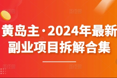 黄岛主·2024年最新副业项目拆解合集【无水印】-软希网58soho.cn-资源下载平台